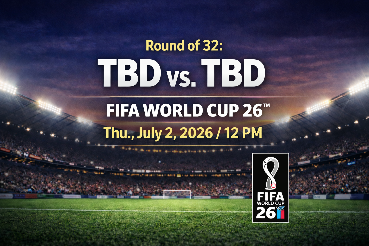 Round of 32: TBD vs. TBD FIFA World Cup 26™, Thu., July 2, 2026 / 12 PM ...